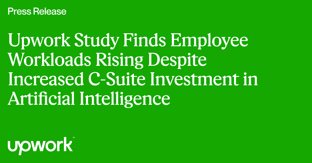 Upwork Study Finds Employee Workloads Rising Despite Increased C-Suite Investment in Artificial ...